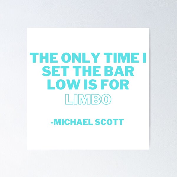 "'The only time I set the bar low is for limbo' Michael Scott Quote ...