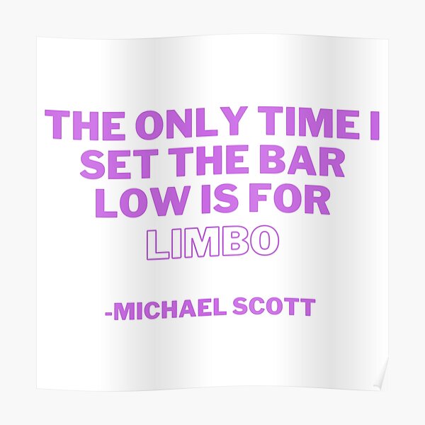 "'The only time I set the bar low is for limbo' Michael Scott Quote ...