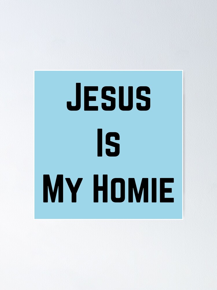 "Jesus Is My Homie (Black)" Poster for Sale by OneCherubim | Redbubble