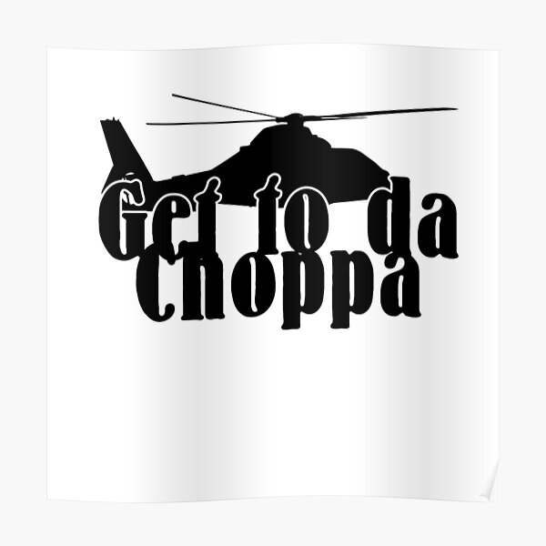 Get To Da Choppa Posters | Redbubble