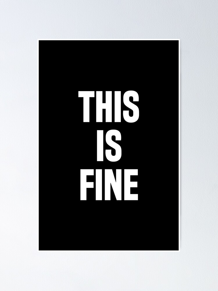 "This Is Fine" Poster by dylanxh | Redbubble