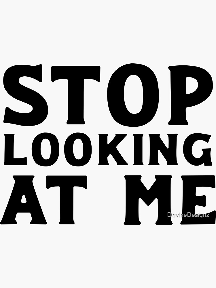 "Stop Looking at Me" Sticker by DevineDesignz | Redbubble