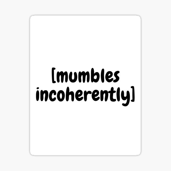 "[mumbles incoherently]" Sticker for Sale by Zincet | Redbubble