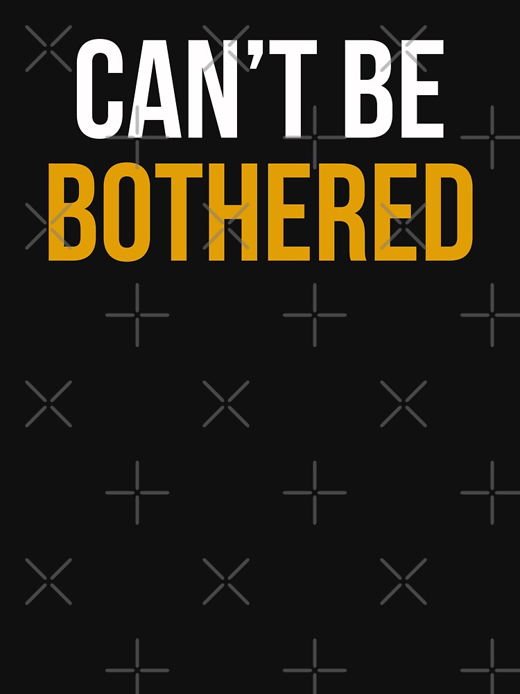 "Can't be bothered - funny gift idea" T-shirt by 96design | Redbubble