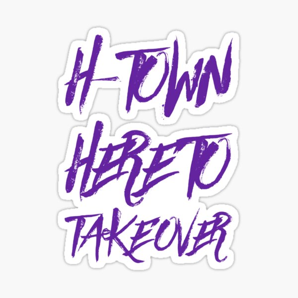 "H-TOWN HERE TO TAKEOVER" Sticker for Sale by mademan3 | Redbubble