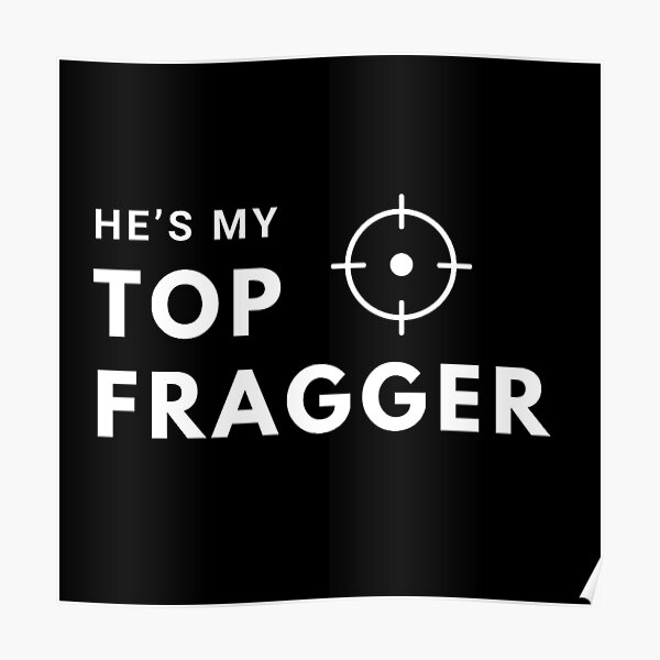 "He’s My Top Fragger" Poster by Syrupandspice | Redbubble