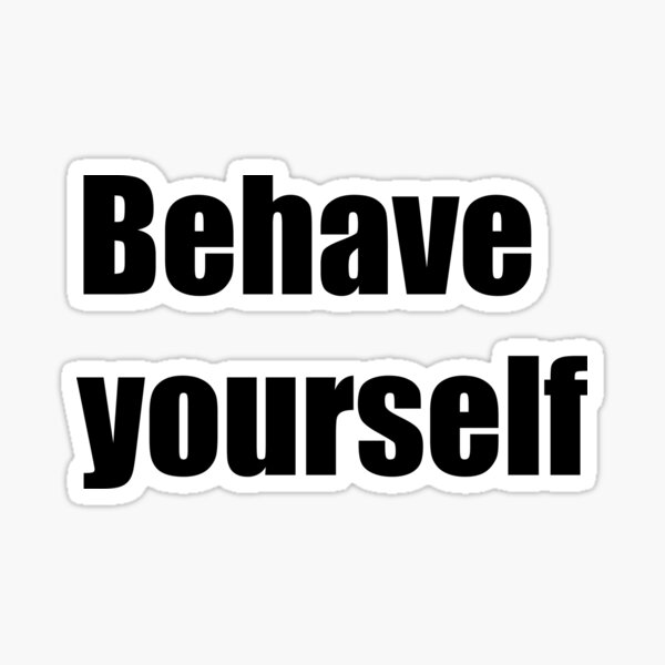 "FUNNY BEHAVE YOURSELF DESIGN" Sticker for Sale by Picspot | Redbubble