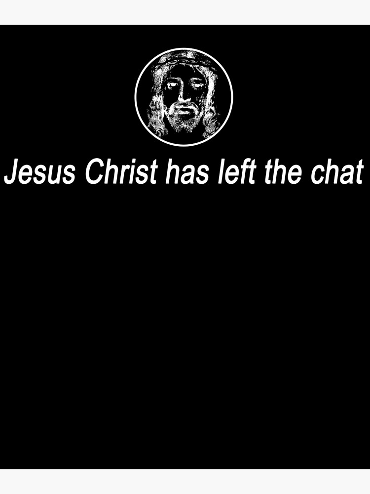 "Jesus Christ has left the chat meme" Photographic Print by patriotazx ...