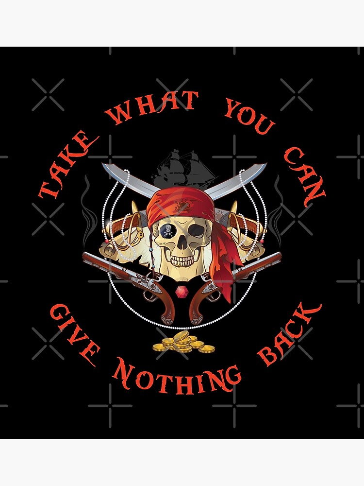"Take What You Can Give Nothing Back - Funny Pirate Quote" Poster for ...