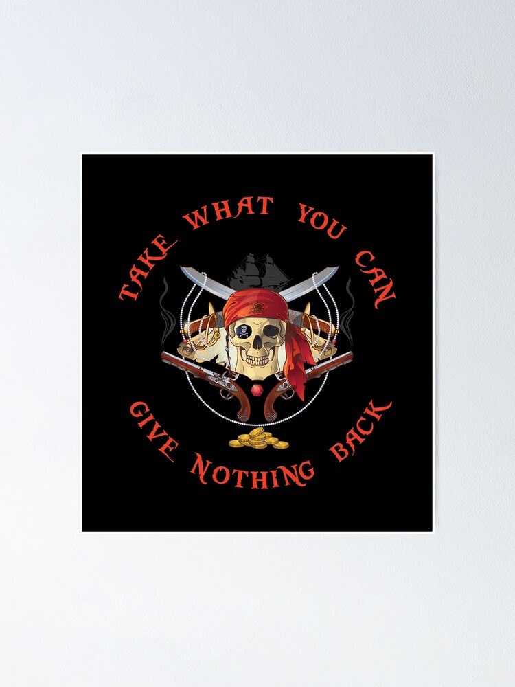 "Take What You Can Give Nothing Back - Funny Pirate Quote" Poster for ...