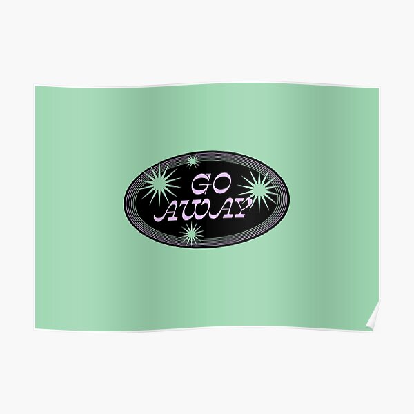 "Go Away" Poster for Sale by hilariffic | Redbubble