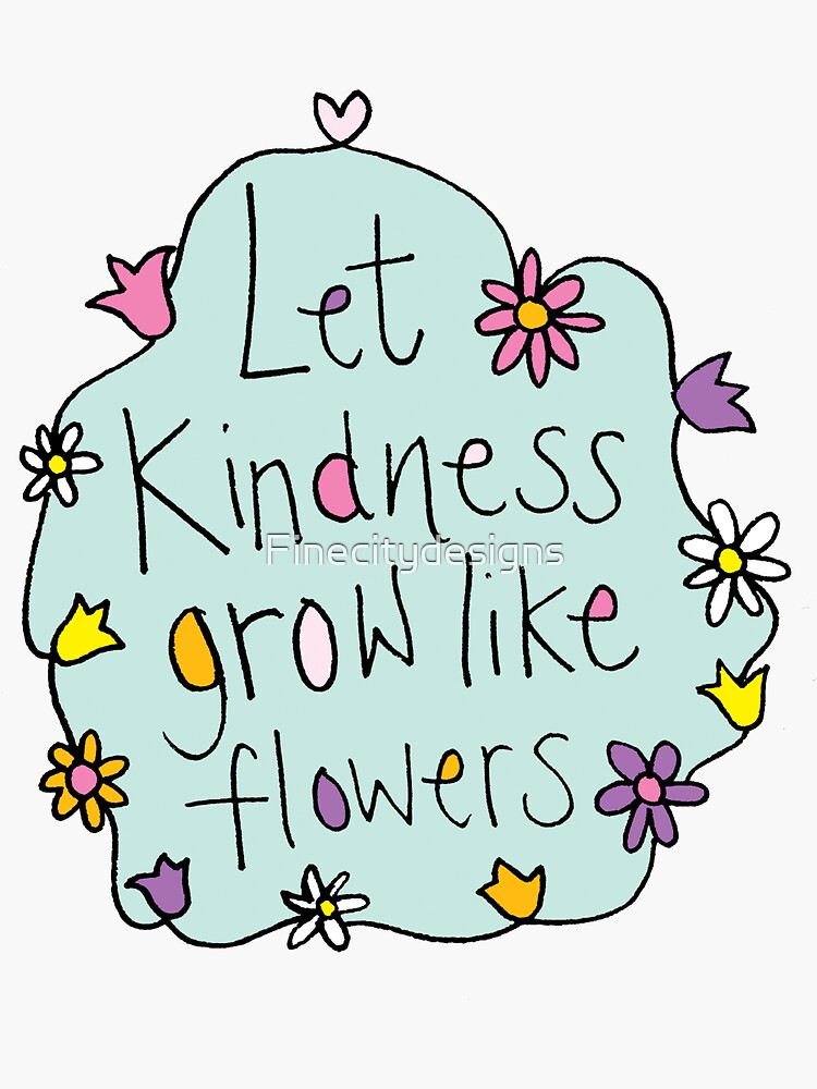 "Let Kindness Grow Like Flowers - Coloured" Sticker for Sale by ...