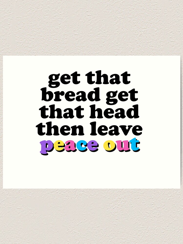 "Get that bread get that head TikTok" Art Print for Sale by ...