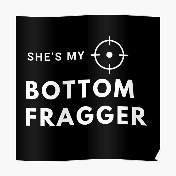 "She’s My Bottom Fragger" Poster by Syrupandspice | Redbubble