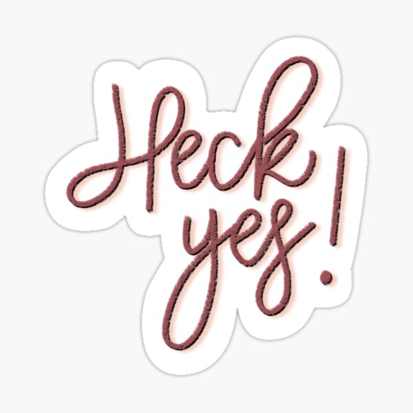 "Heck yes" Sticker by Daniellemakes | Redbubble