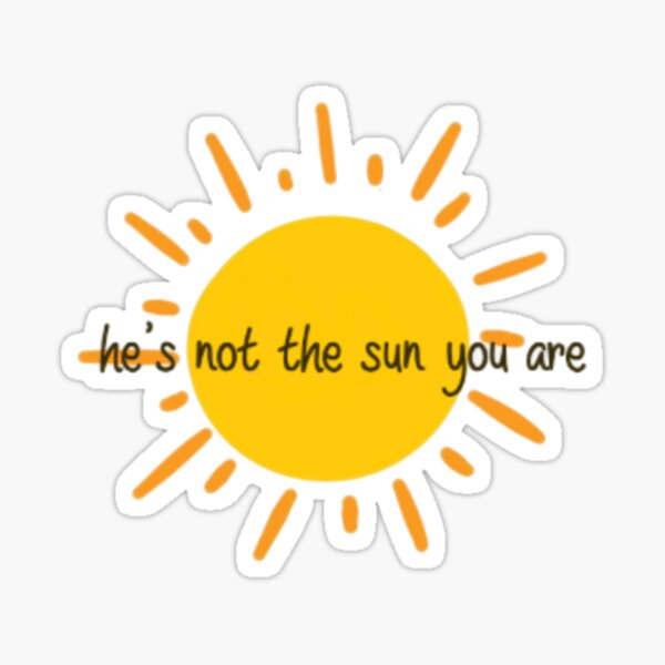"He's Not The Sun You Are" Sticker by bokheefans | Redbubble