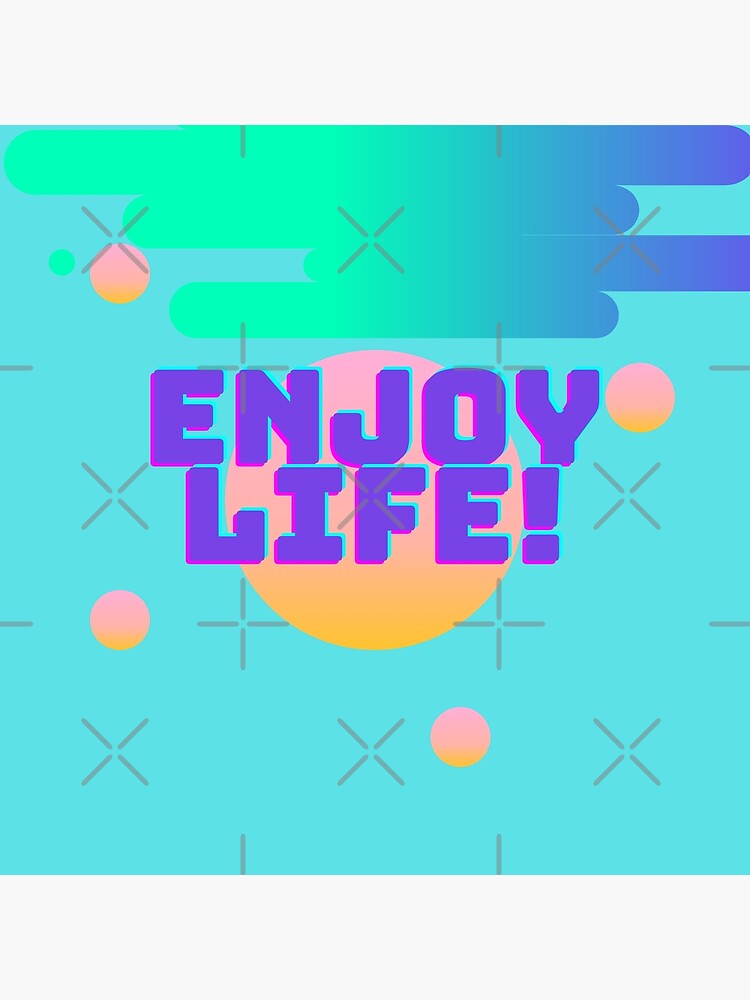 "Enjoy life" Poster by priscillasuarez | Redbubble