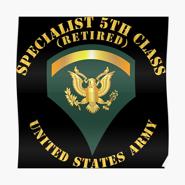 "Army - Specialist 5th Class - SP5 - Retired" Poster by twix123844 ...