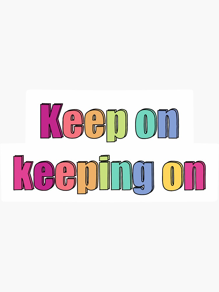 "Keep on keeping on inspirational saying" Sticker for Sale by samhavensdesign | Redbubble