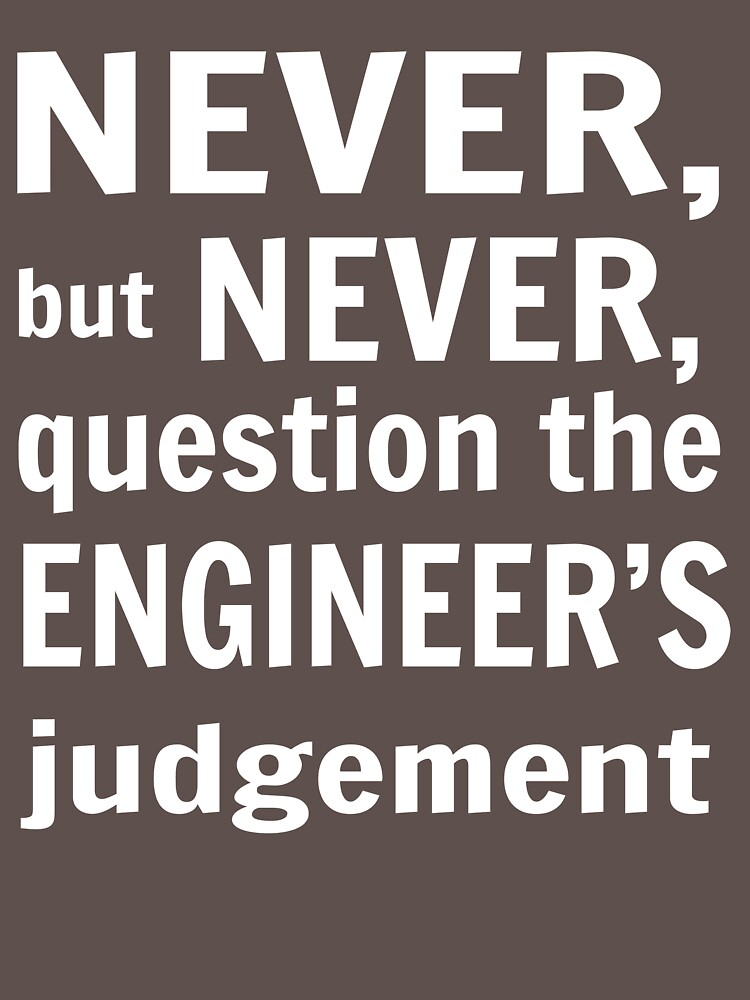 "Never but never question the engineer's judgement" T-shirt for Sale by ...