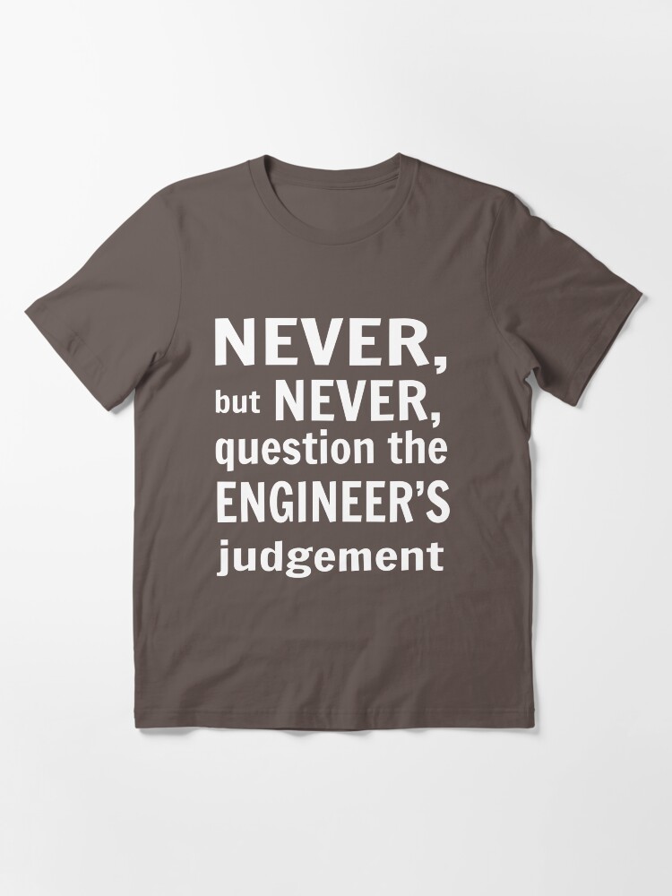 "Never but never question the engineer's judgement" T-shirt for Sale by ...