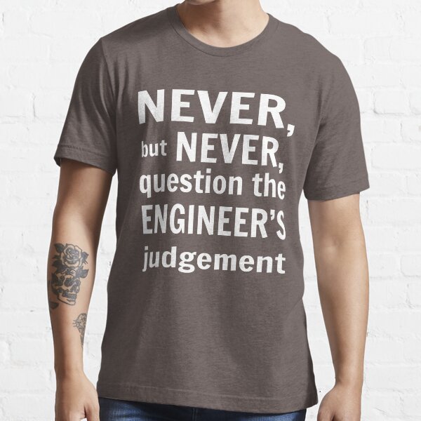 "Never but never question the engineer's judgement" T-shirt for Sale by ...
