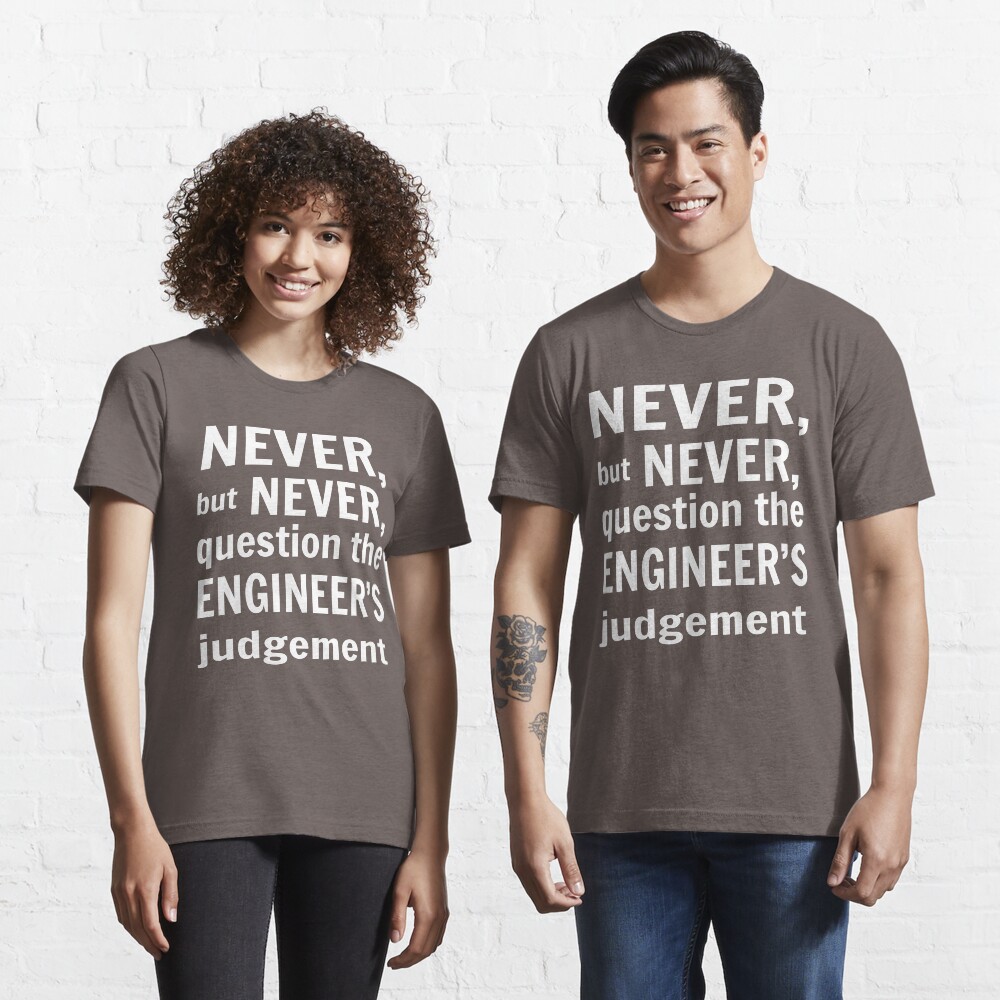 "Never but never question the engineer's judgement" T-shirt for Sale by ...