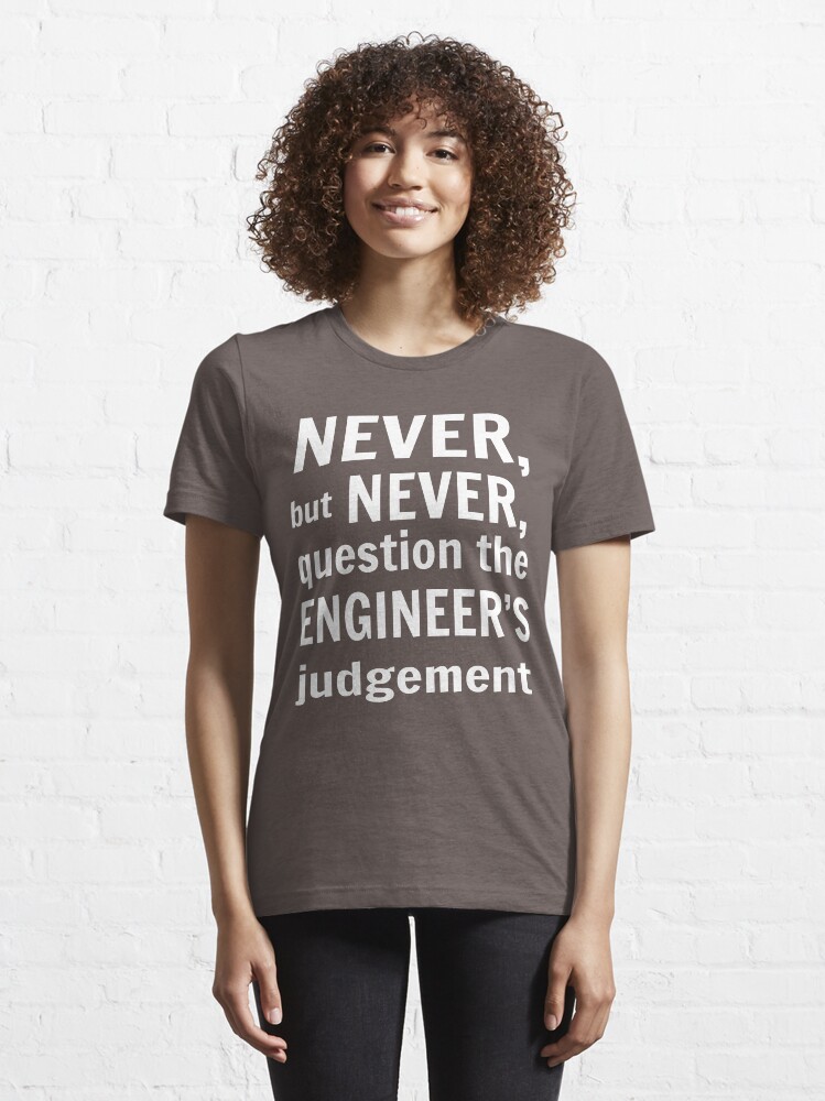 "Never but never question the engineer's judgement" T-shirt for Sale by ...