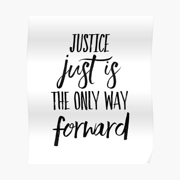 "Justice Just Is The The Only Way Forward" Poster for Sale by Just ...