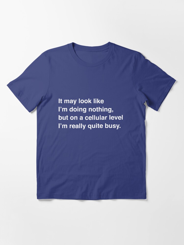 "On a Cellular Level I'm really quite busy" T-shirt for Sale by trends ...