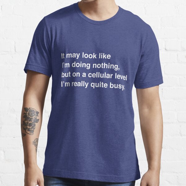 "On a Cellular Level I'm really quite busy" T-shirt by trends | Redbubble