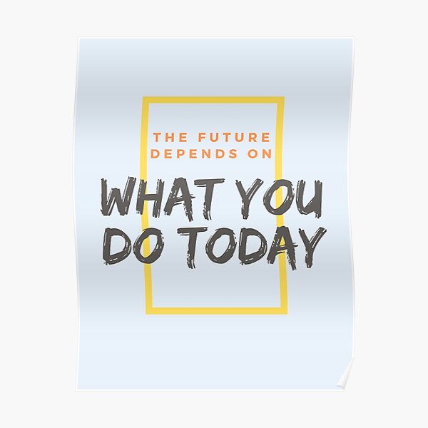 "The future depends on what you do today" Poster for Sale by ...