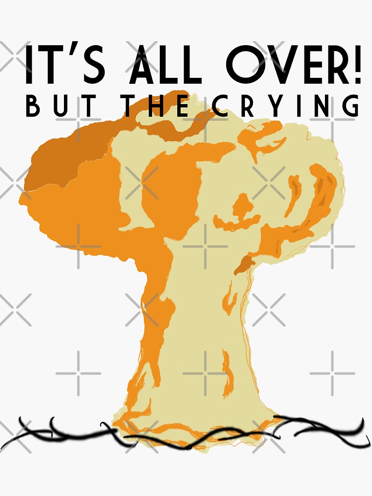 "It's All Over (But the Crying)" Sticker for Sale by schmaslow | Redbubble