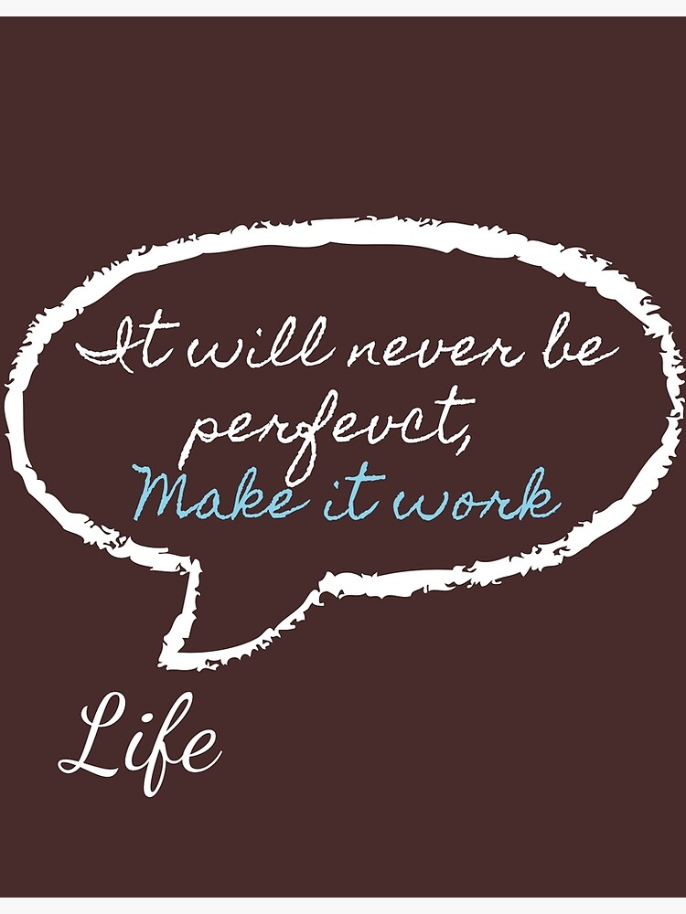 "It will never be perfect, make it work - Life" Poster by elegance999 ...