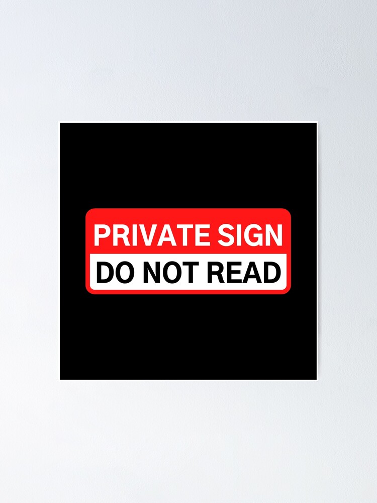 "PRIVATE SIGN DO NOT READ" Poster for Sale by Axley | Redbubble