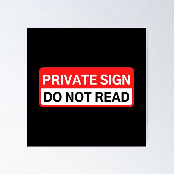 "PRIVATE SIGN DO NOT READ" Poster for Sale by Axley | Redbubble