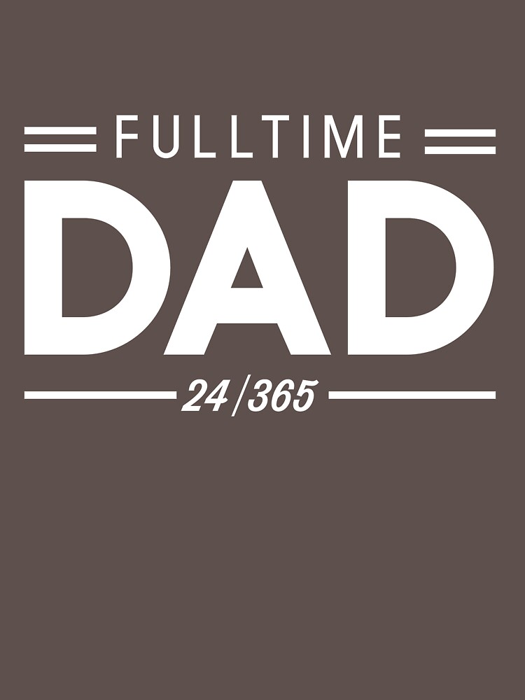 "Full Time Dad 24/7 365" T-shirt for Sale by familyman | Redbubble ...