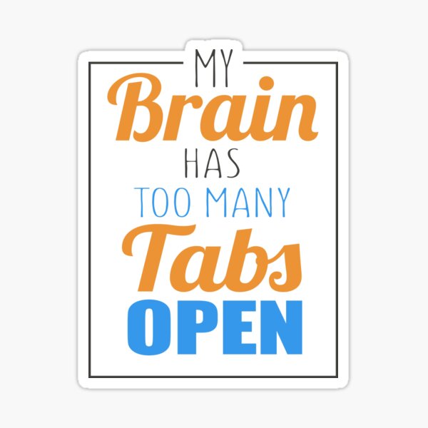My Brain Has Too Many Tabs Open Stickers | Redbubble
