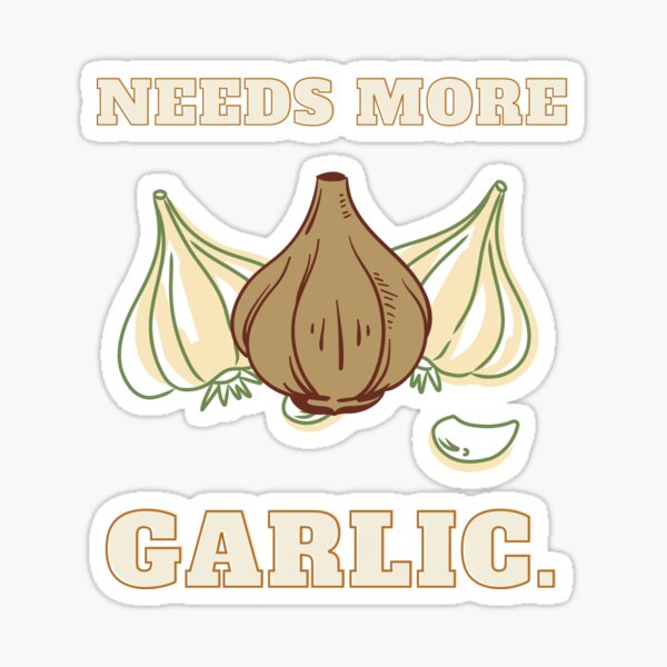 "Funny Needs More Garlic design for garlic lovers" Sticker for Sale by ...