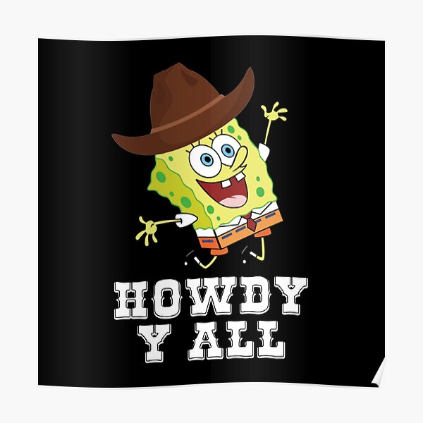 "Howdy howdy y'all SpongeBob" Poster for Sale by itsafrojack1994 ...