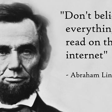 "Don't believe everything you read on the internet Abraham Lincoln ...