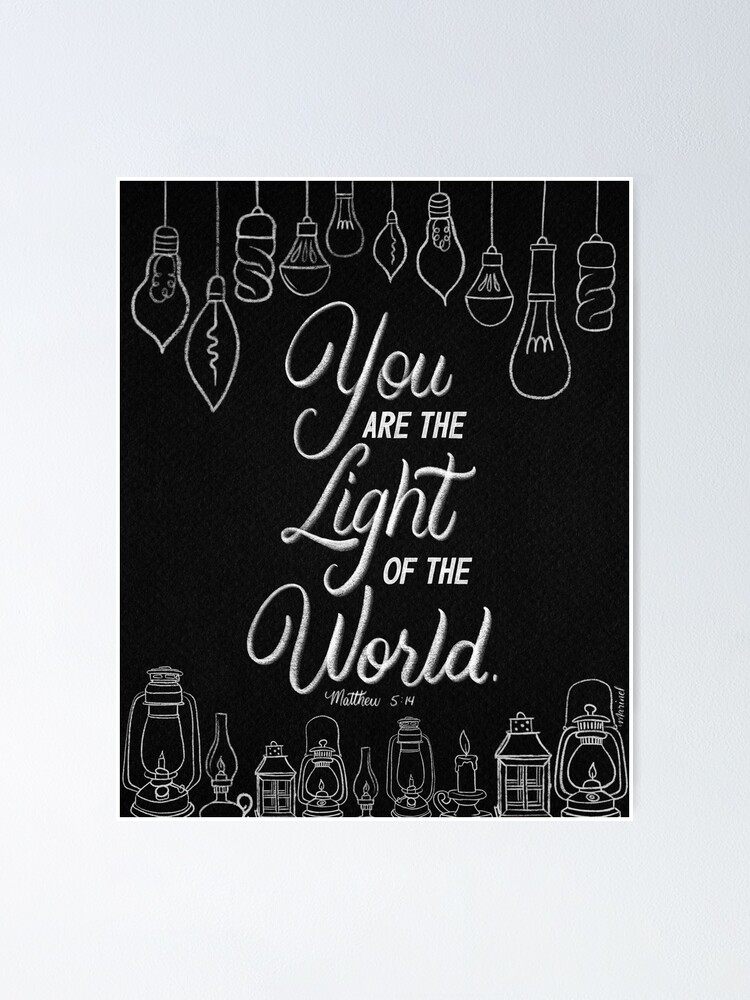 "You are the light of the world. Matthew 5:14" Poster for Sale by ...