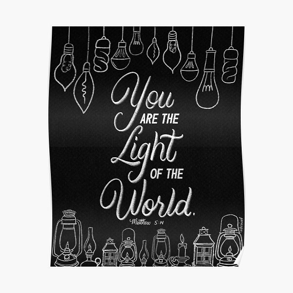 "You are the light of the world. Matthew 5:14" Poster for Sale by ...
