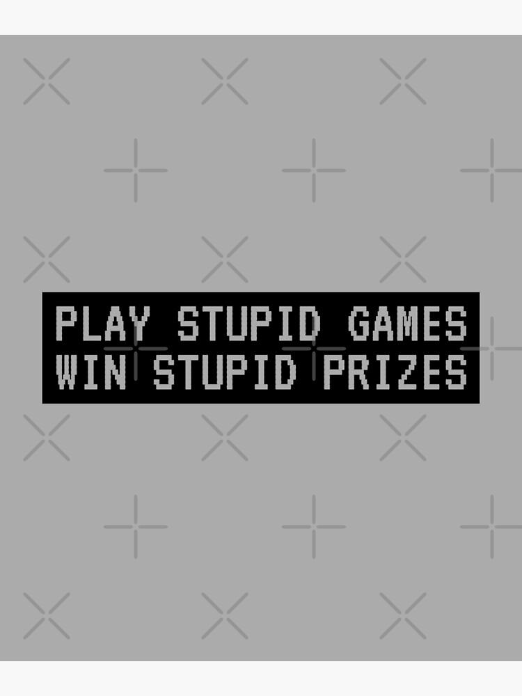 "Play Stupid Games, Win Stupid Prizes" Poster by kindxinn | Redbubble
