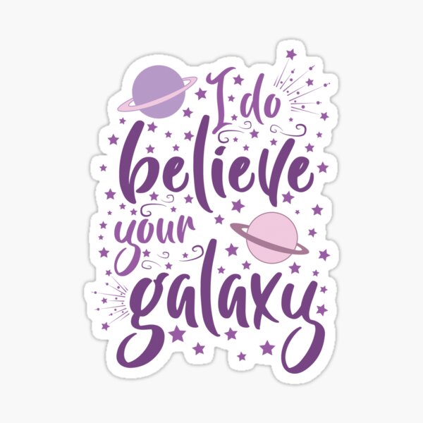I Do Believe Your Galaxy Stickers | Redbubble