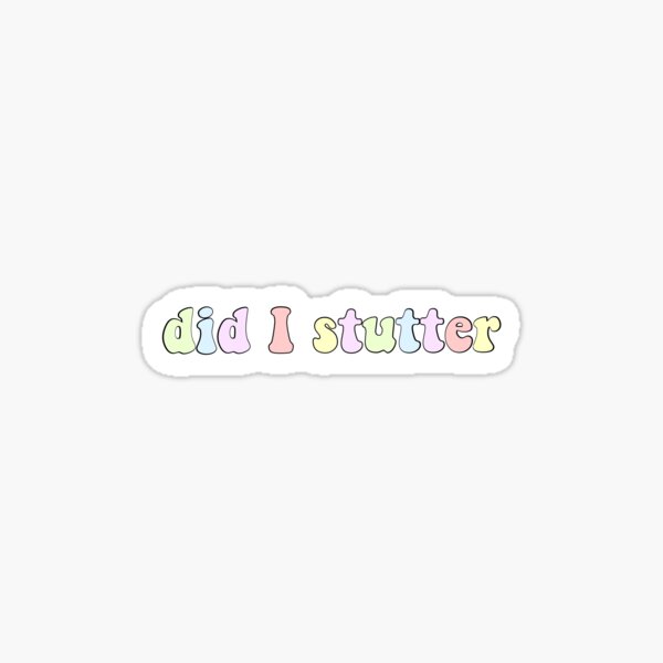 "did I stutter " Sticker by avaeliza14 | Redbubble