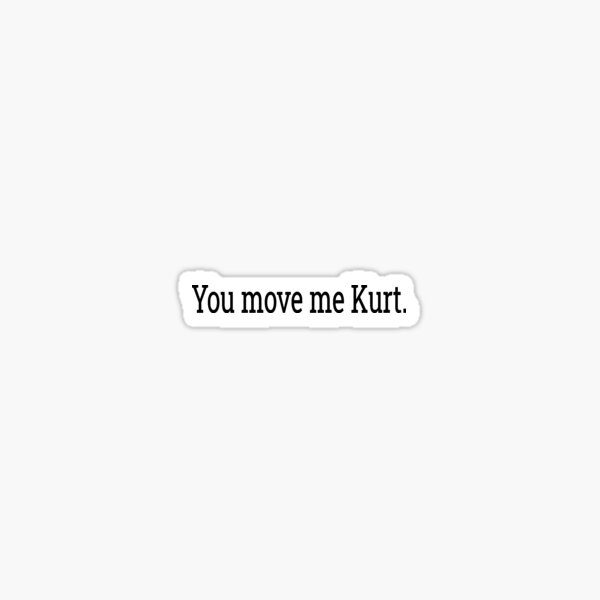 YOU MOVE ME KURT WORD ART Sticker For Sale By Bricecloke02 Redbubble you-move-me-kurt-word-art-sticker-for-sale-by-bricecloke02-redbubble