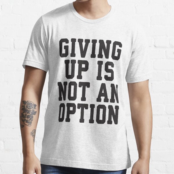 "Giving Up Is Not An Option" T-shirt for Sale by Fitspire | Redbubble ...