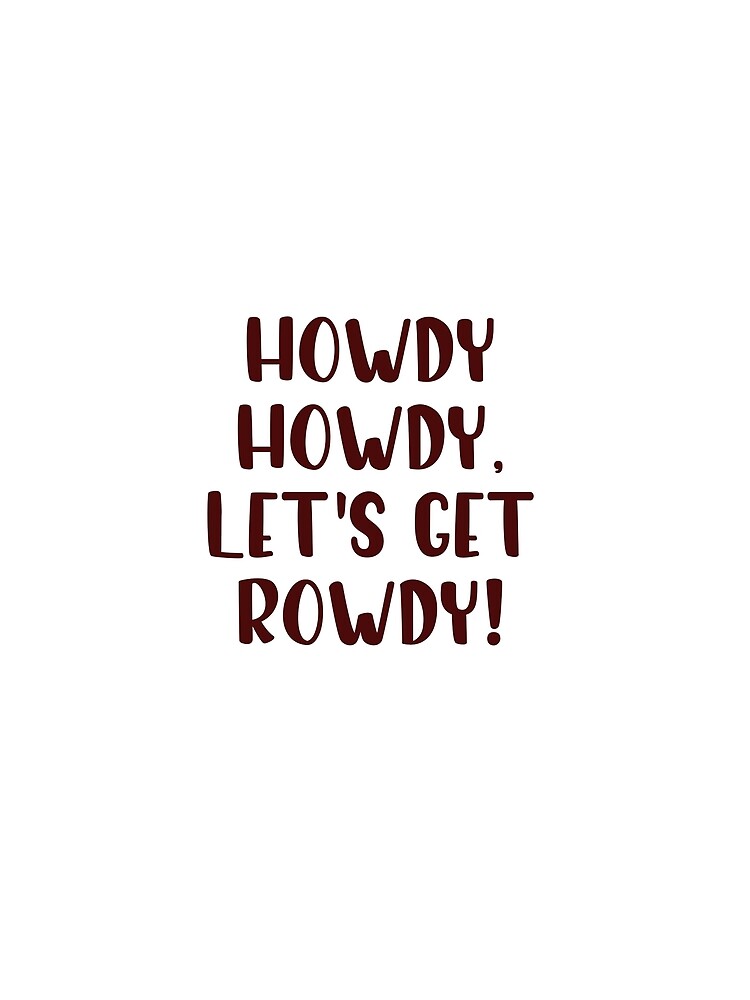 "Howdy Howdy, Let’s Get Rowdy!" T-shirt for Sale by meghanpruski ...