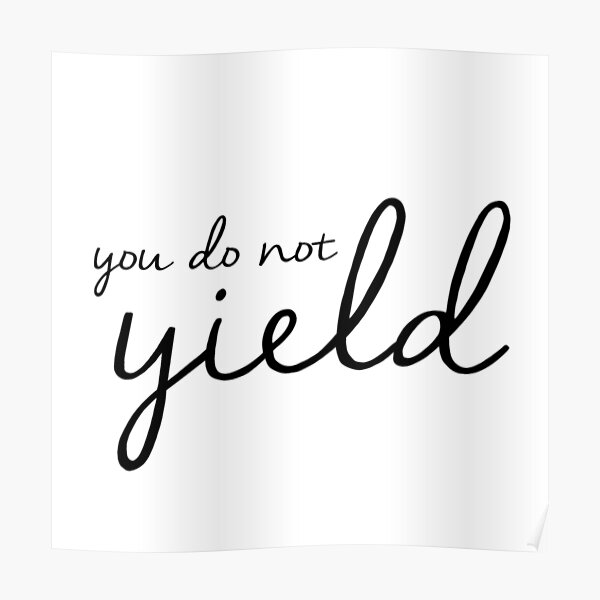 You Do Not Yield Posters | Redbubble